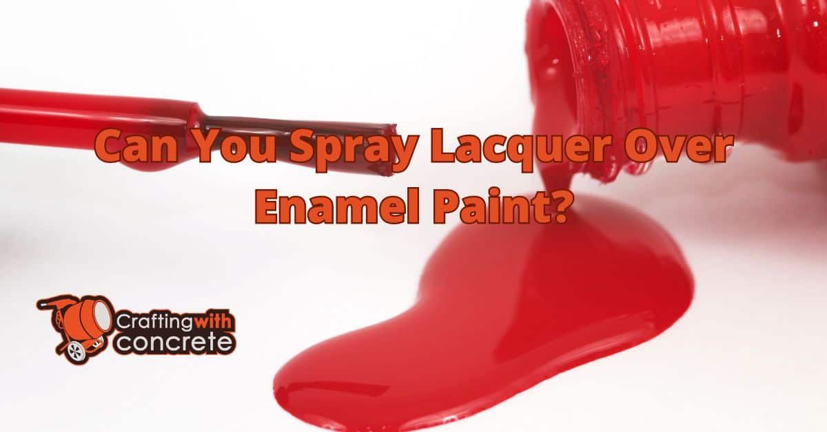 Spraying Lacquer Over Enamel Paint: A Guide - craftingwithconcrete.com