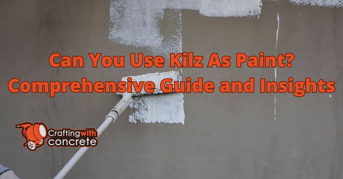 Can You Use Kilz as Paint? Expert Insights - craftingwithconcrete.com