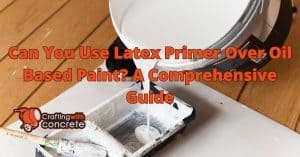Using Latex Primer Over Oil-Based Paint: A Guide - craftingwithconcrete.com