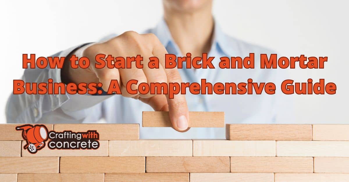 How to Start a Brick and Mortar Business - craftingwithconcrete.com