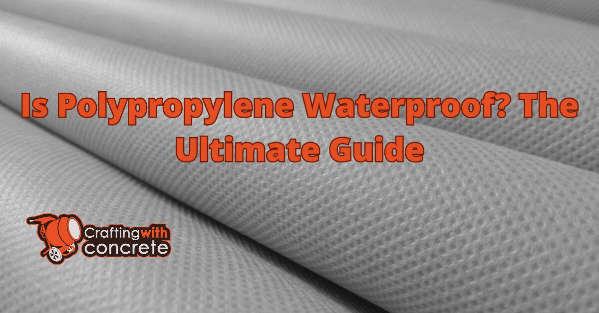 Is Polypropylene Waterproof? The Ultimate Guide - craftingwithconcrete.com
