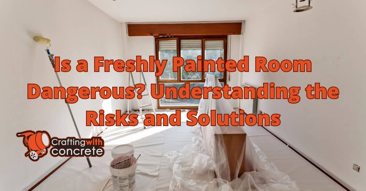 Is a Freshly Painted Room Dangerous? Learn More - craftingwithconcrete.com