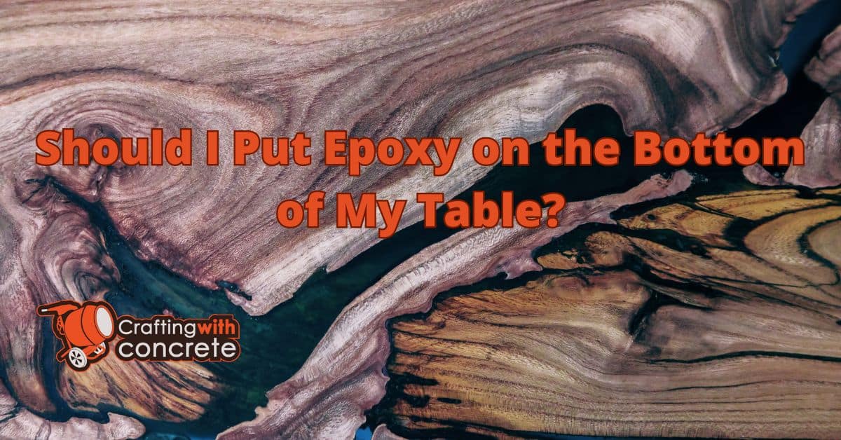 Should I Put Epoxy on the Bottom of My Table? - craftingwithconcrete.com