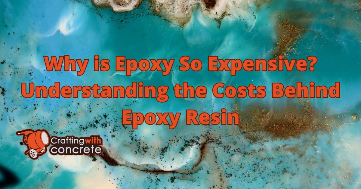Why Is Epoxy So Expensive? Discover the Reasons - craftingwithconcrete.com