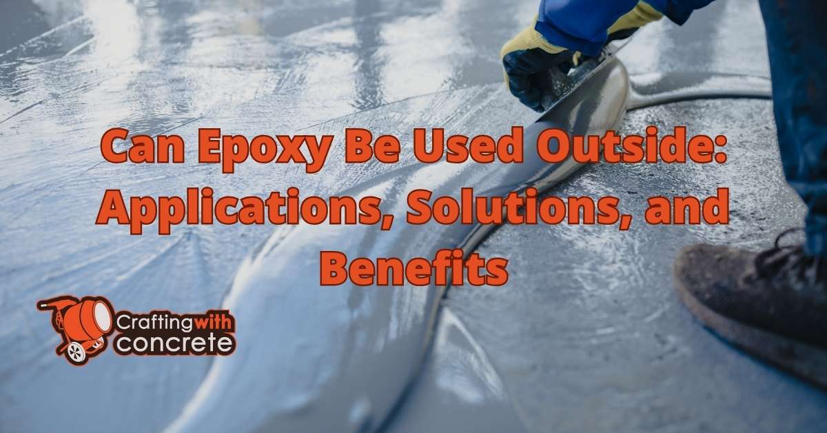 Can Epoxy Be Used Outside? Learn More Here - craftingwithconcrete.com