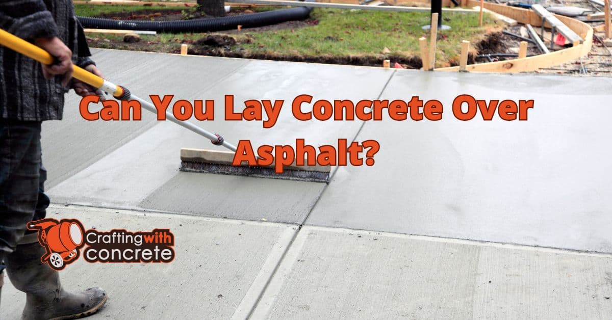 Laying Concrete Over Asphalt: A Complete Guide - craftingwithconcrete.com