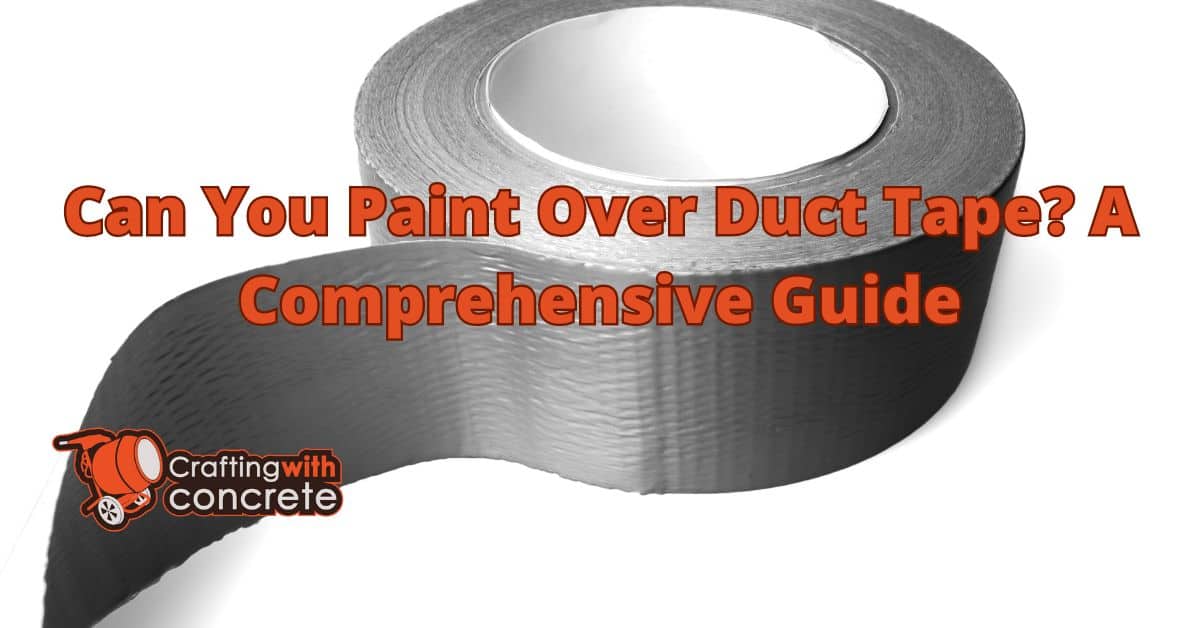 Can You Paint Over Duct Tape? Find Out Here - craftingwithconcrete.com