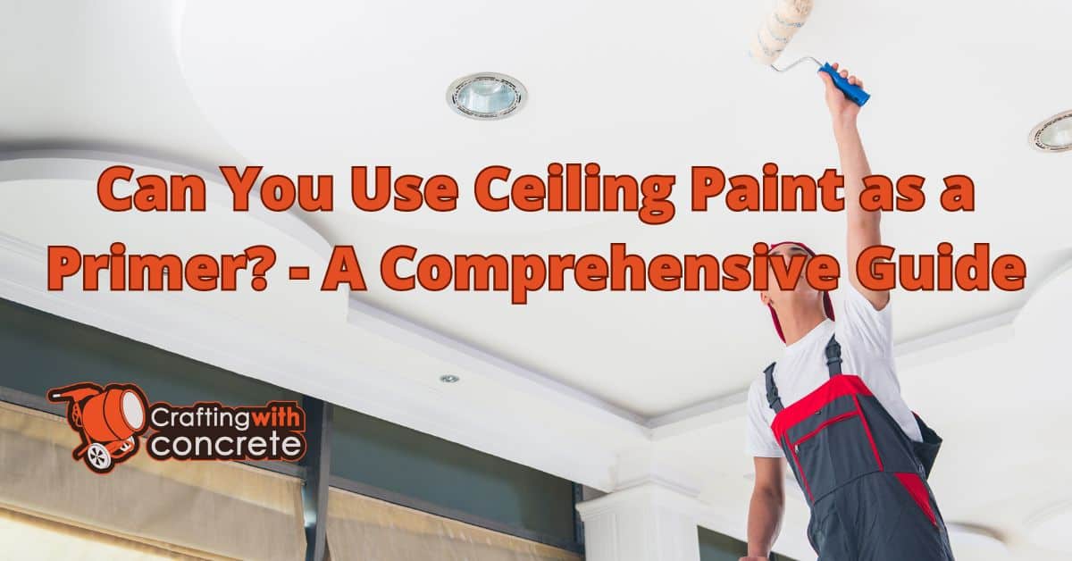 Using Ceiling Paint as Primer: Pros and Cons - craftingwithconcrete.com