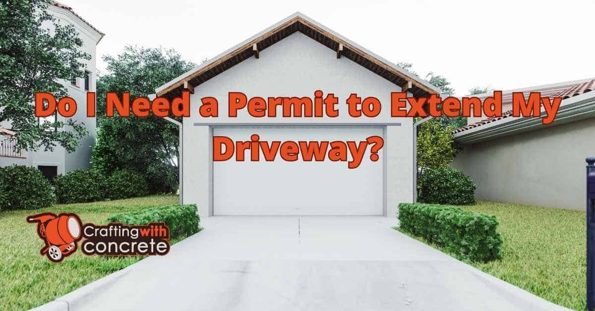 Do I Need a Permit to Extend My Driveway? - craftingwithconcrete.com