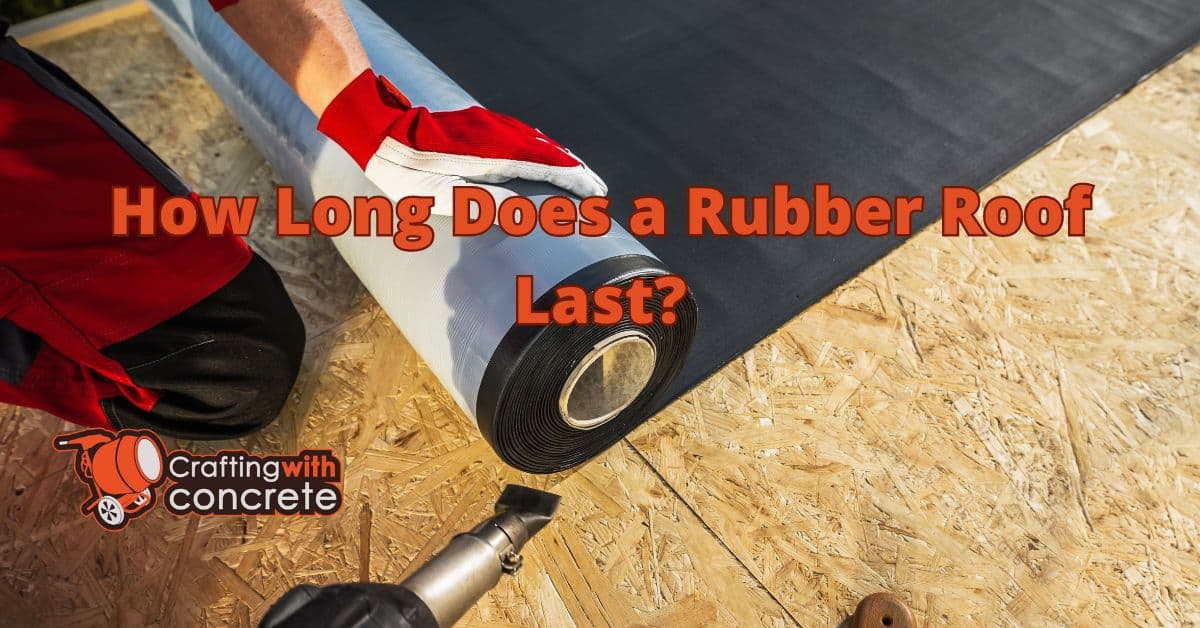 Rubber Roof Lifespan: How Long Do They Last? - craftingwithconcrete.com