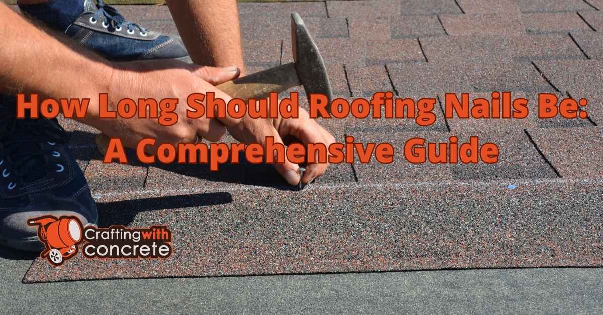 Optimal Length for Roofing Nails: A Quick Guide - craftingwithconcrete.com