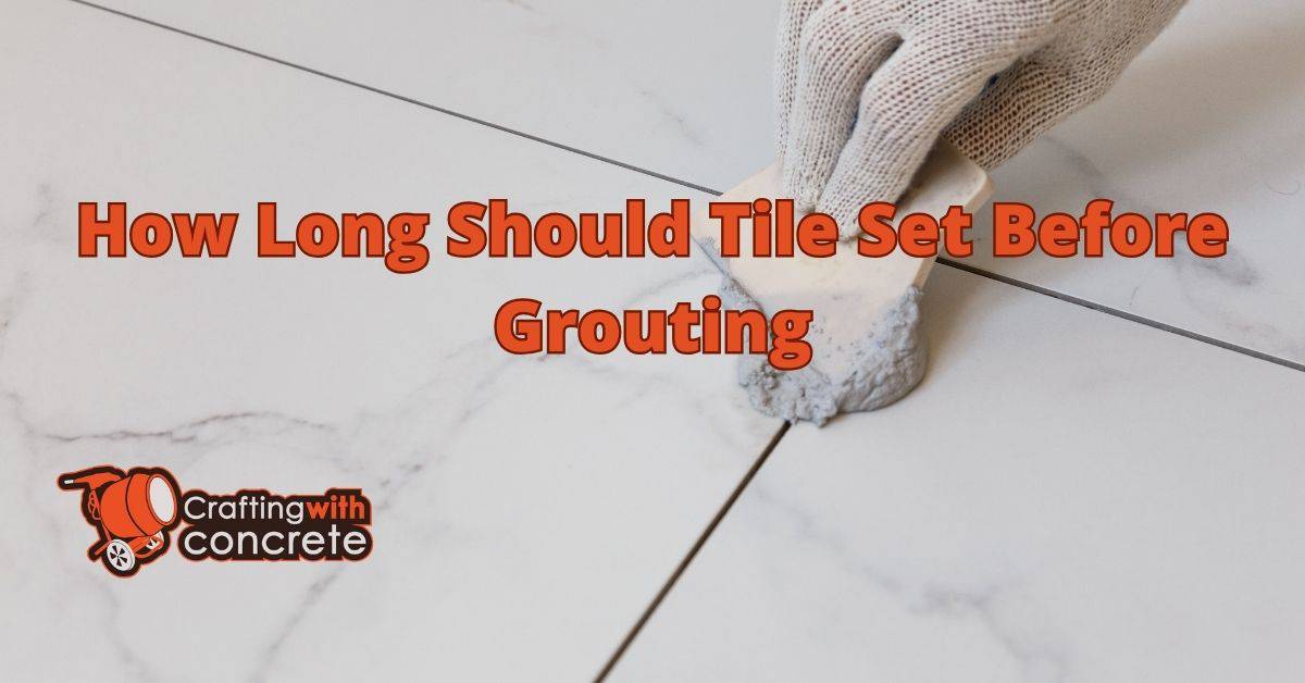 Optimal Tile Setting Time Before Grouting - craftingwithconcrete.com