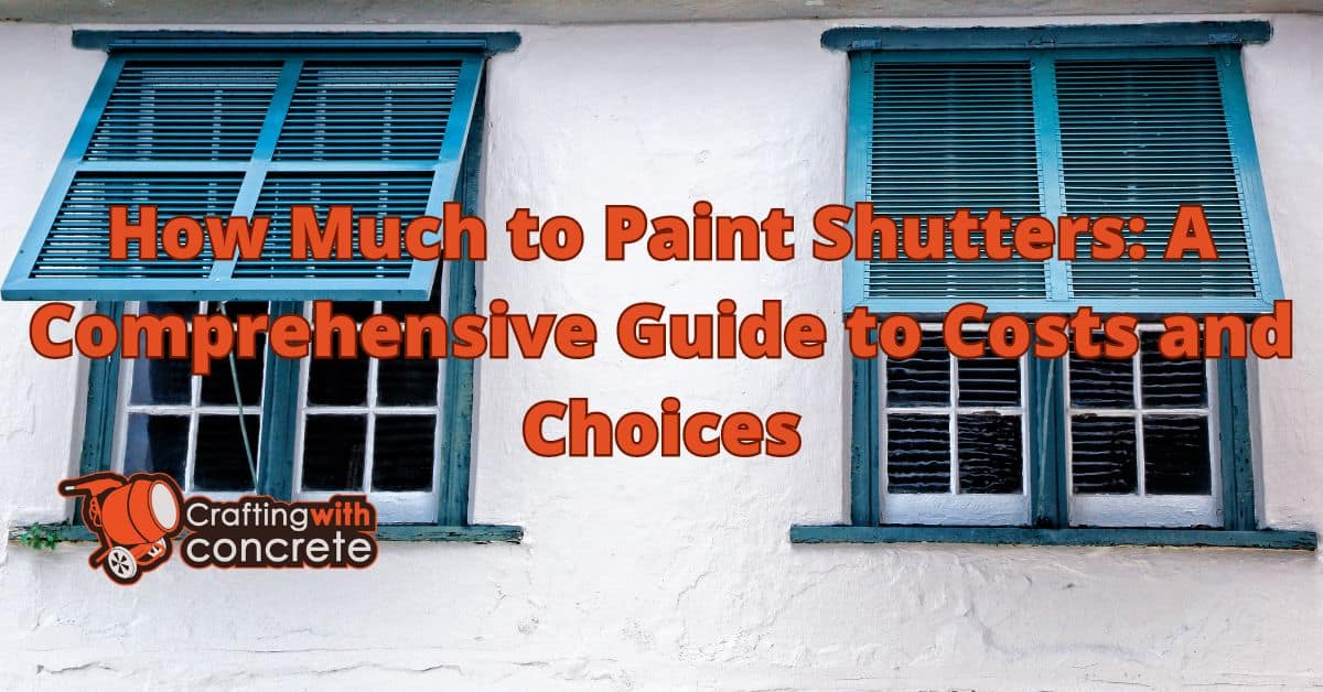 Cost to Paint Shutters: A Comprehensive Guide - craftingwithconcrete.com