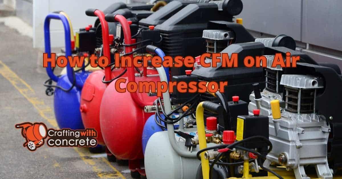Boost Your Air Compressor CFM: Expert Tips - craftingwithconcrete.com