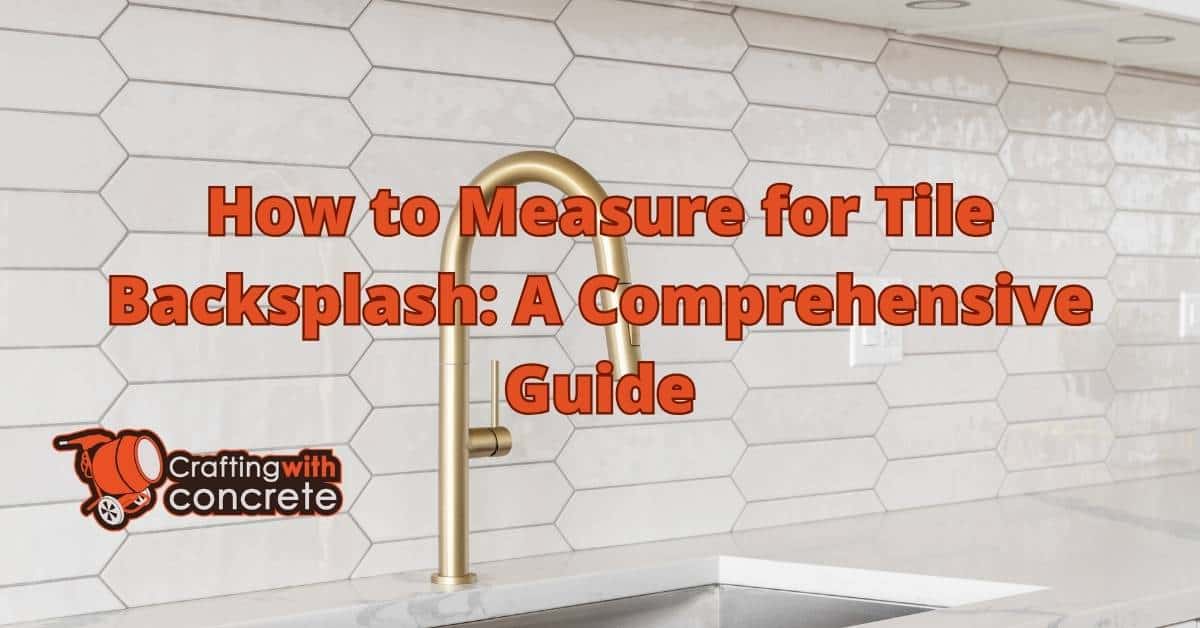 How to Measure for Tile Backsplash | Easy Guide - craftingwithconcrete.com