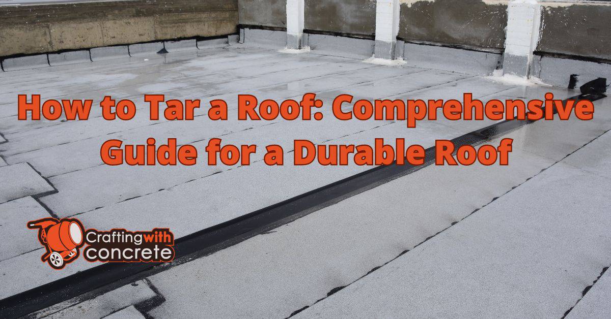 How to Tar a Roof: Step-by-Step Guide - craftingwithconcrete.com