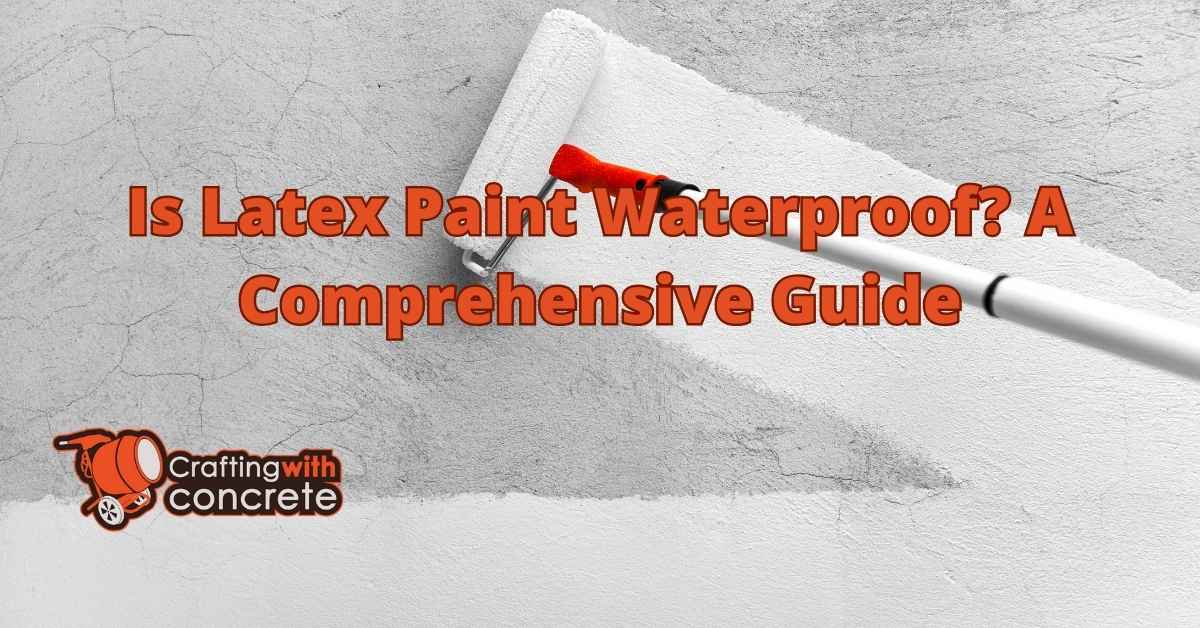 Is Latex Paint Waterproof? Find Out Here - craftingwithconcrete.com