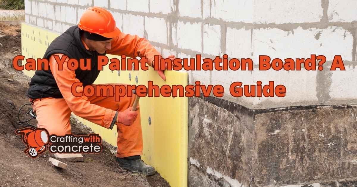 Painting Insulation Board: A Complete Guide - craftingwithconcrete.com