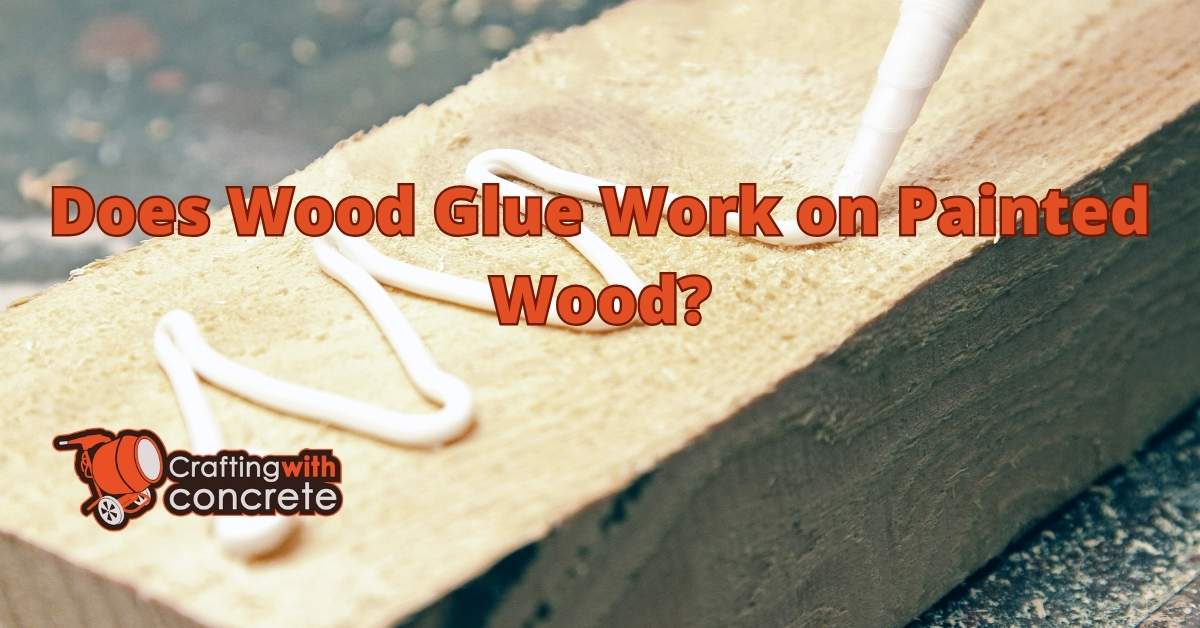 Wood Glue on Painted Wood: Does It Work? - craftingwithconcrete.com