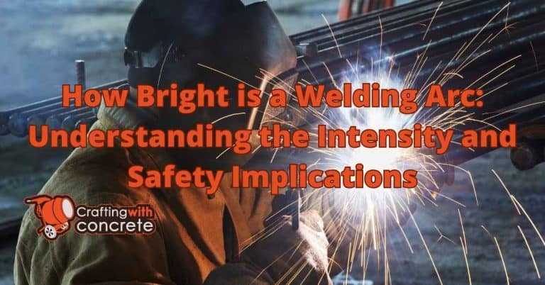 Understanding the Brightness of a Welding Arc - craftingwithconcrete.com