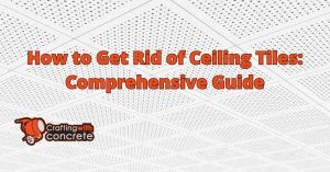 Effective Ways to Remove Ceiling Tiles - craftingwithconcrete.com