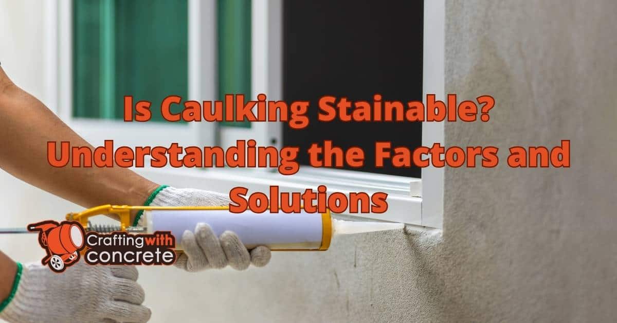 Can You Stain Caulking? Find Out Here! - craftingwithconcrete.com
