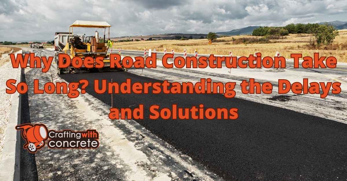 Why Road Construction Takes So Long - craftingwithconcrete.com