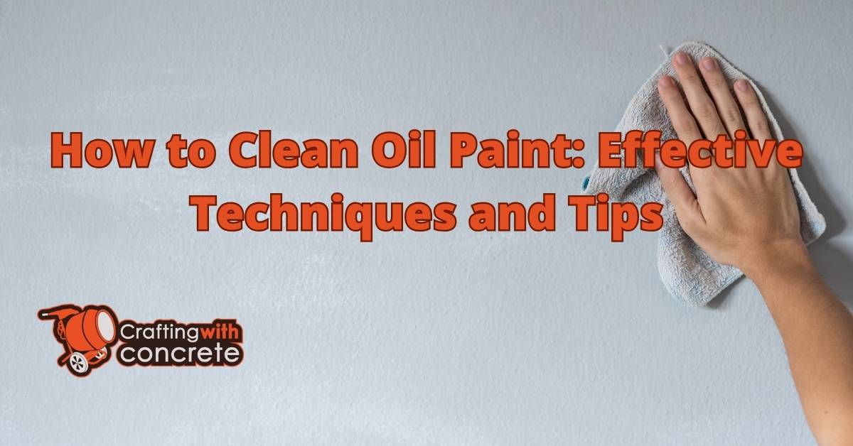 Effective Tips for Cleaning Oil Paint - craftingwithconcrete.com