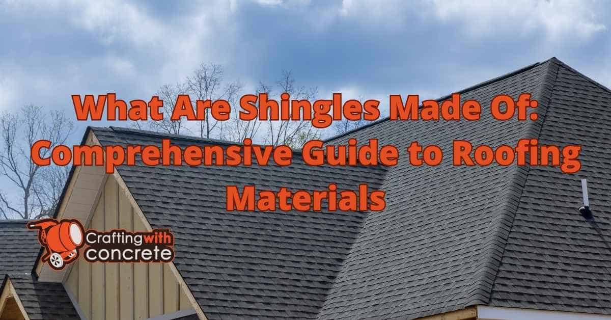 Understanding What Shingles Are Made Of - craftingwithconcrete.com