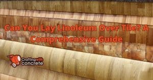 Laying Linoleum Over Tile: A Step-by-Step Guide - craftingwithconcrete.com