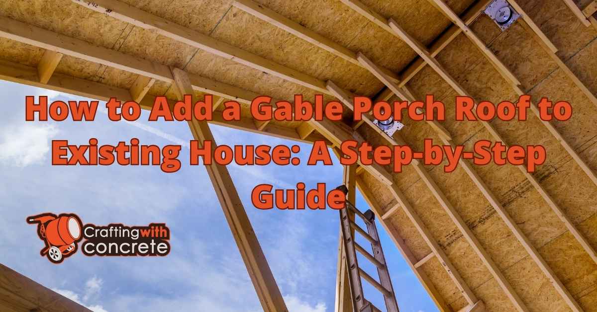 Add a Gable Porch Roof to Your Home - craftingwithconcrete.com