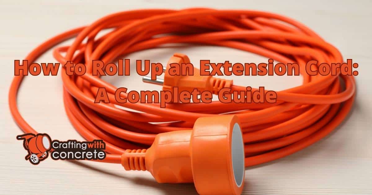 Properly Roll Up an Extension Cord - craftingwithconcrete.com