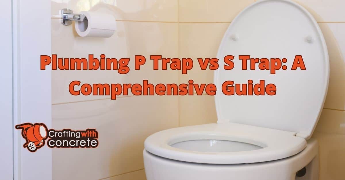 Plumbing P Trap vs S Trap: Key Differences - craftingwithconcrete.com