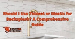 Thinset vs Mastic: Best Choice for Backsplash - craftingwithconcrete.com