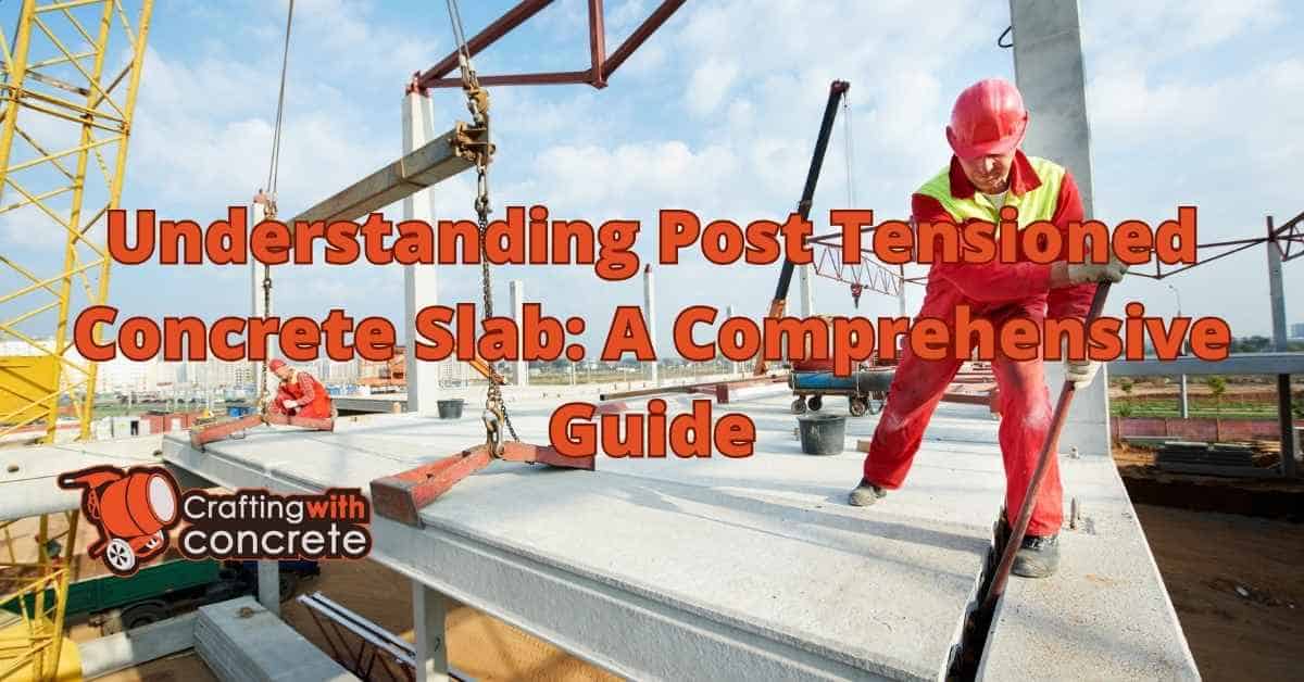 Durable Post Tensioned Concrete Slabs - craftingwithconcrete.com