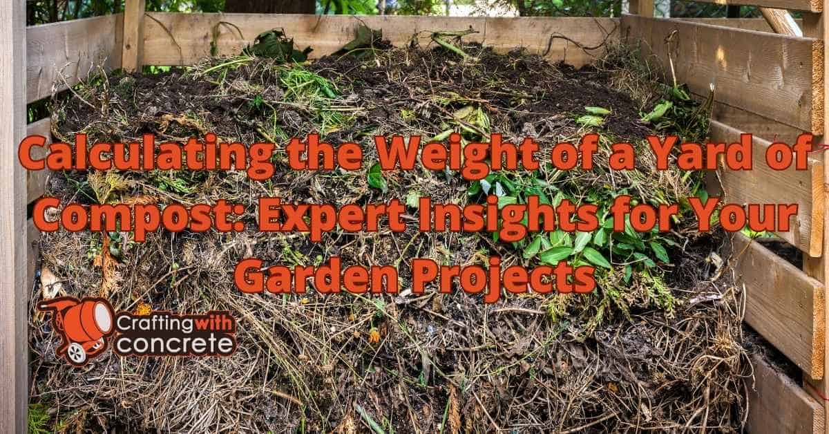 Yard of Compost Weight: Find Out Here - craftingwithconcrete.com