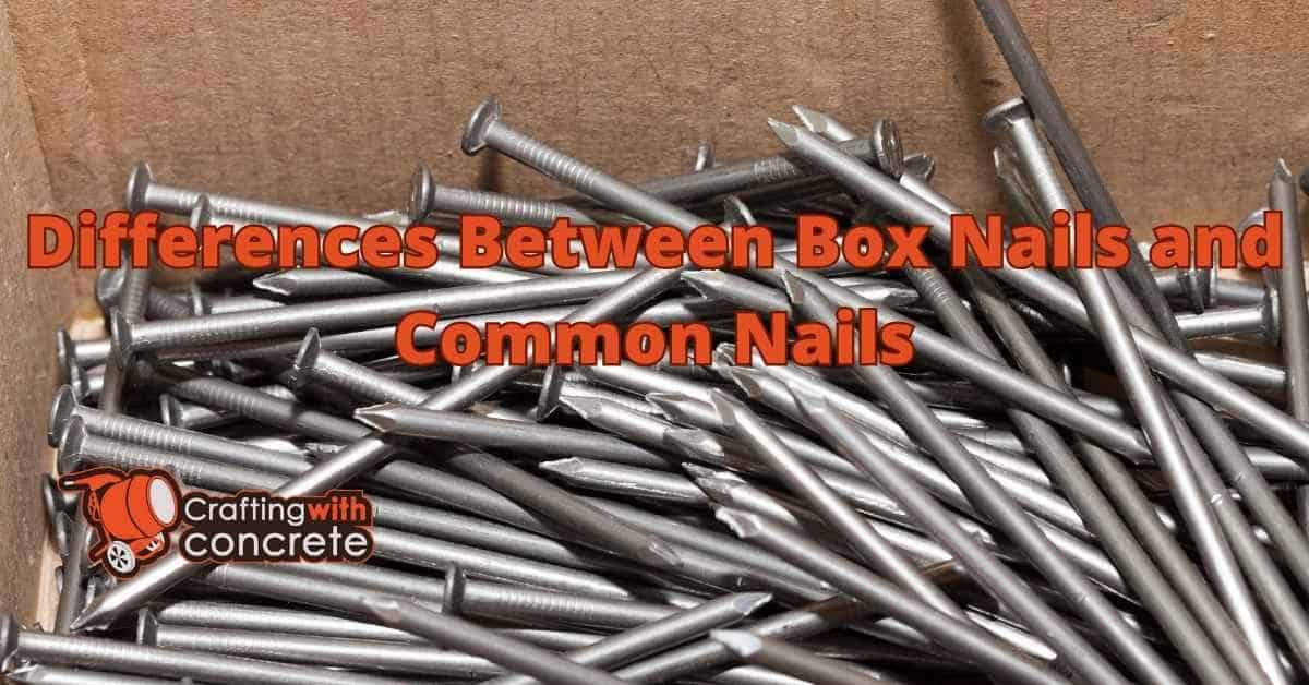 Box Nail vs Common Nail: Key Differences - craftingwithconcrete.com