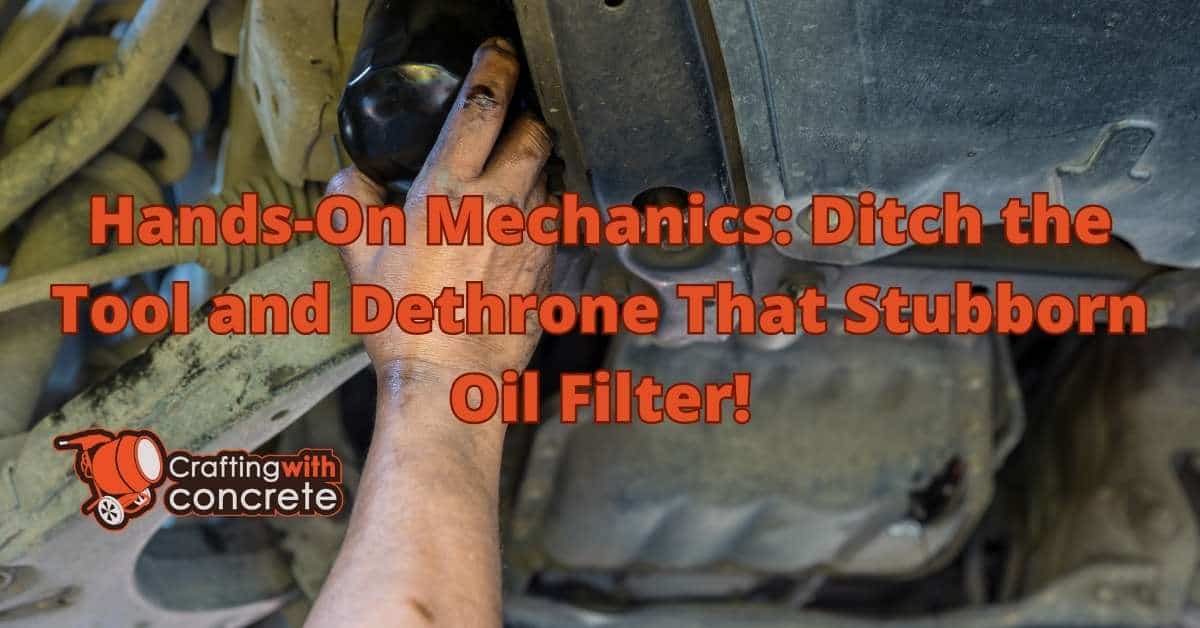 Easy Steps to Remove Oil Filter Without a Tool - craftingwithconcrete.com