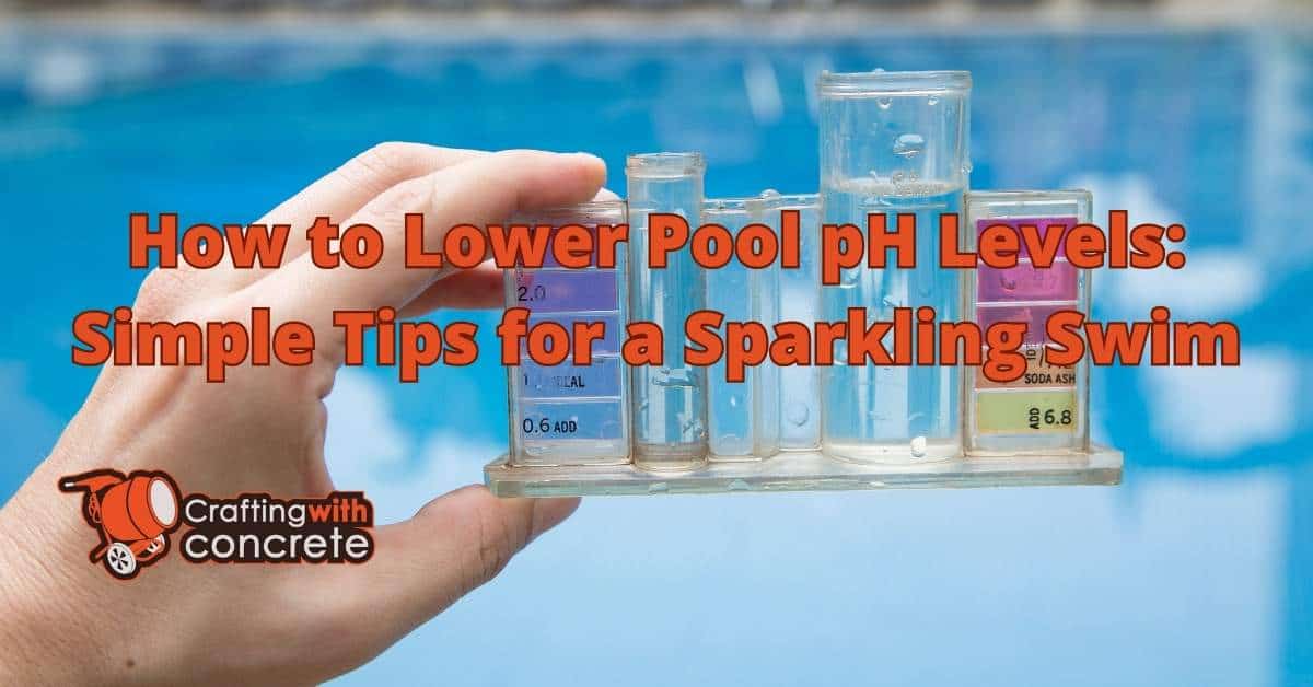 Effective Ways to Lower pH Levels in Your Pool - craftingwithconcrete.com