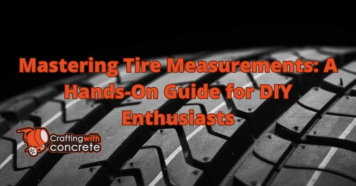 Measuring Tires: A Step-by-Step Guide - craftingwithconcrete.com