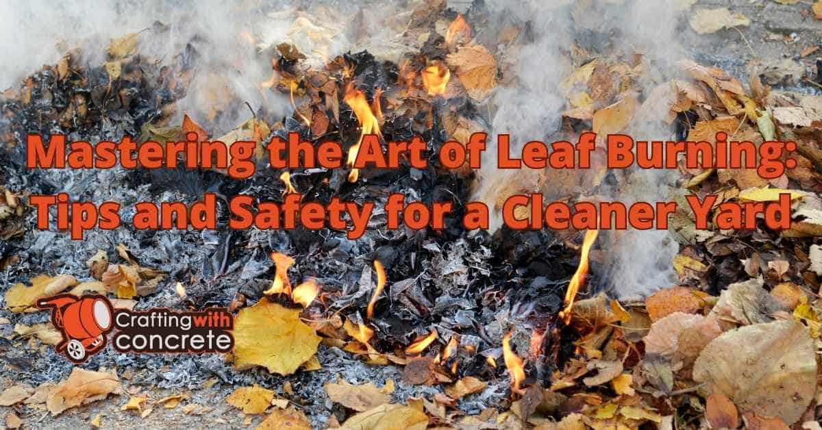 Safely Burn Leaves: Step-by-Step Guide - craftingwithconcrete.com