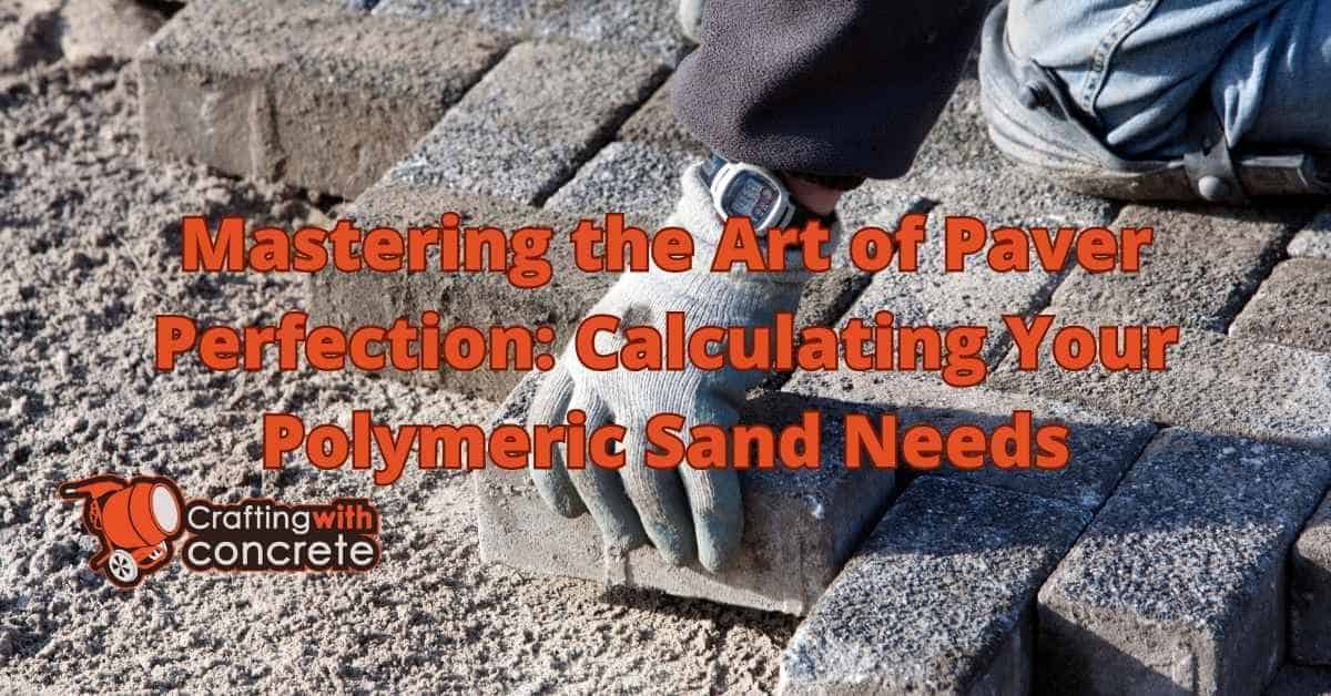Calculating Polymeric Sand for Pavers - A Guide - craftingwithconcrete.com