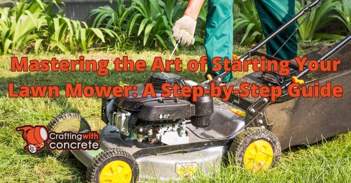 Easy Steps to Start Your Lawn Mower - craftingwithconcrete.com