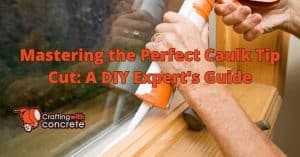Perfectly Cut Caulk Tips: A Step-by-Step Guide - craftingwithconcrete.com