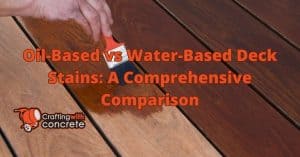 Oil vs Water-Based Stains: Best Deck Options - craftingwithconcrete.com
