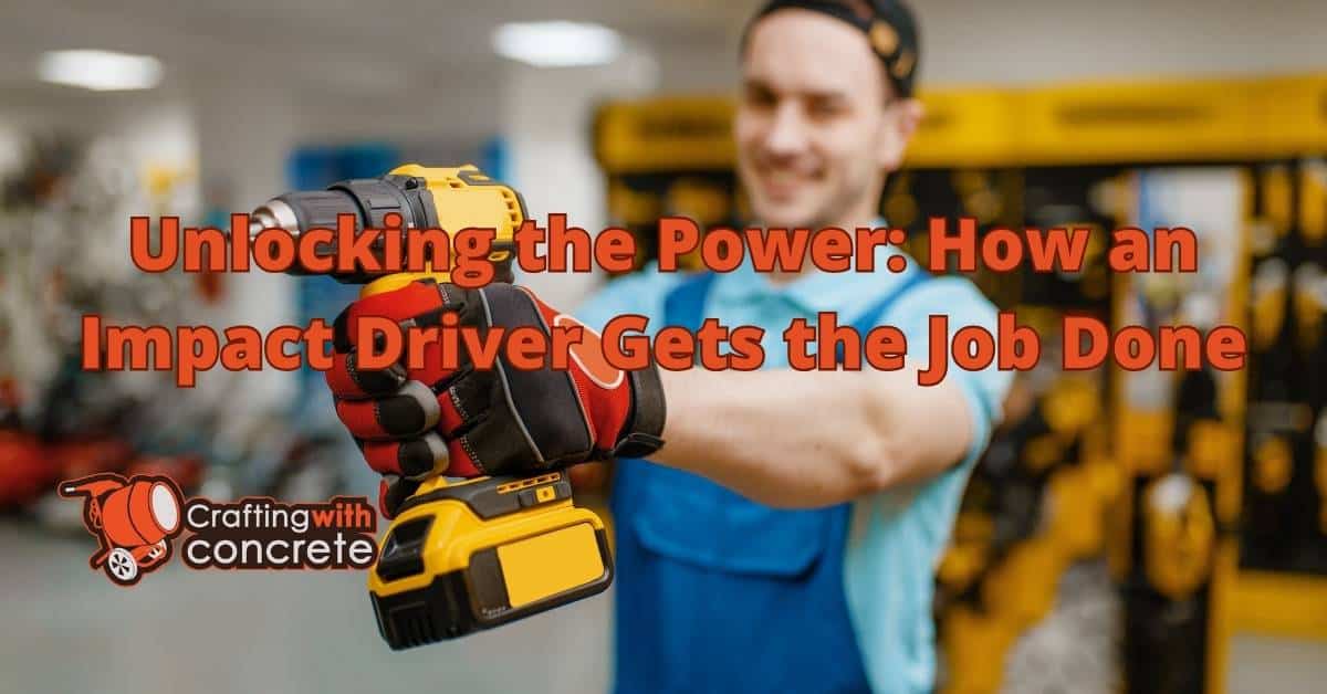 Understanding How an Impact Driver Works - craftingwithconcrete.com