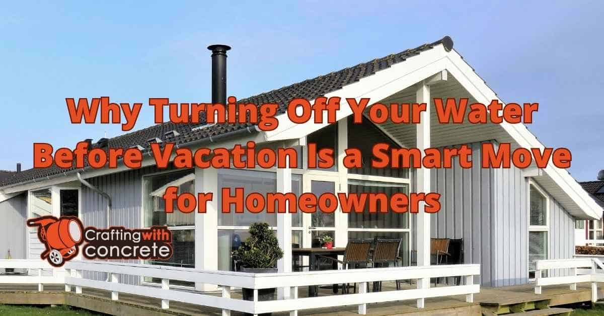 Turn Off Water on Vacation? Essential Tips - craftingwithconcrete.com