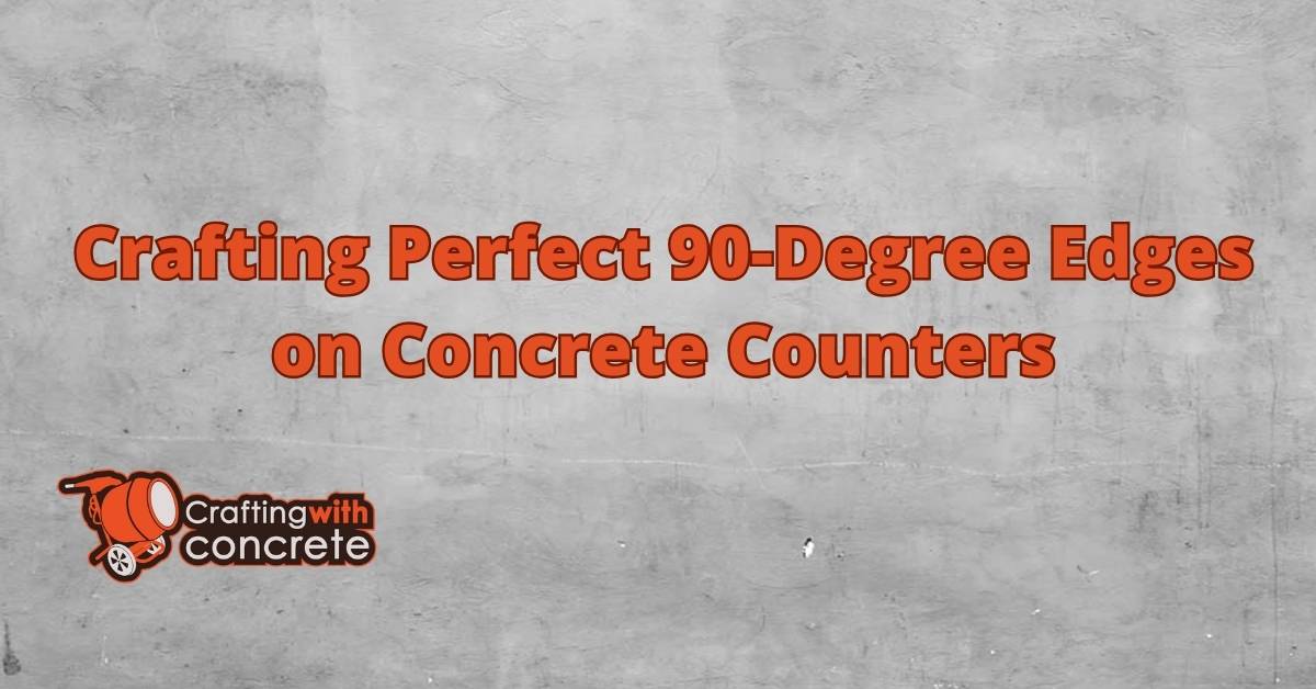 Perfect 90-Degree Edges for Concrete Counters - craftingwithconcrete.com