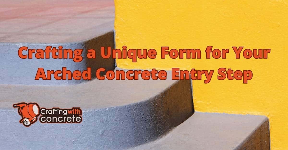 Custom Form for Arched Concrete Entry Step - craftingwithconcrete.com