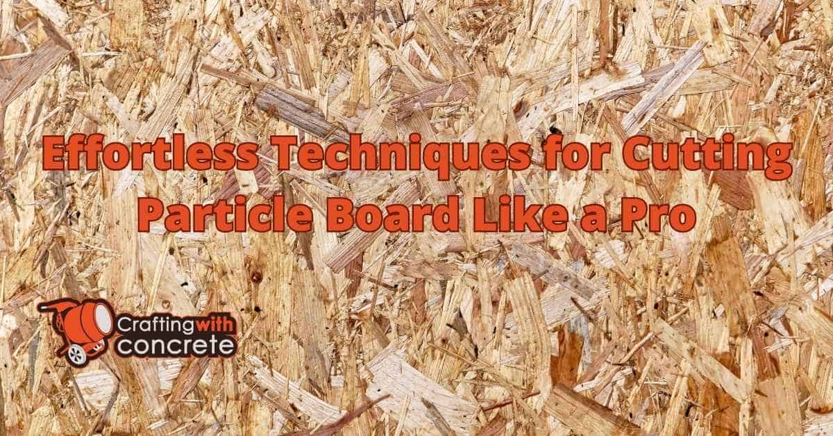 Cutting Particle Board: A Step-by-Step Guide - craftingwithconcrete.com